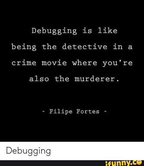 Debugging is like being the detective ina crime movie where you're also ...