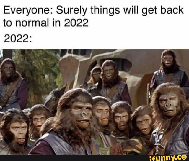 Everyone: Surely things will get back to normal in 2022 2022: - iFunny