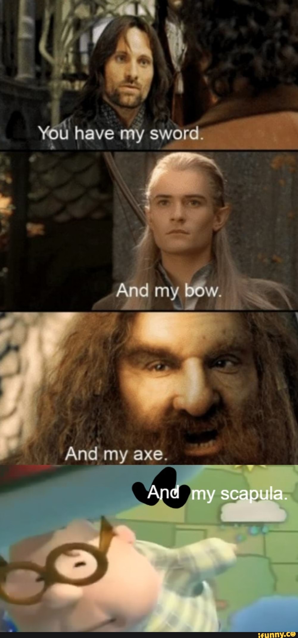 You have my sword And my bow. And my axe. scapula. - iFunny