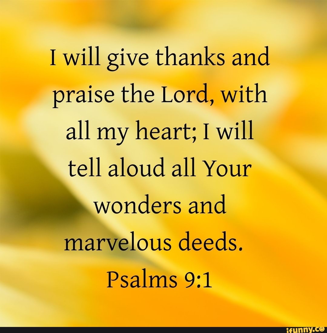 I will give thanks and praise the Lord, with all my heart; I will tell ...