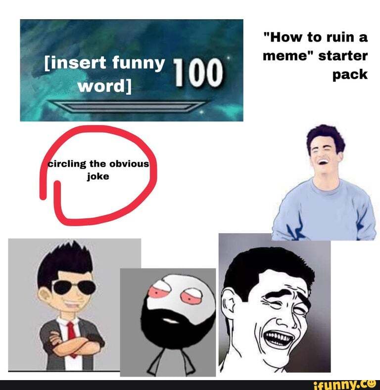 "How to ruina {insert funny meme" starter word] insert funny I pack ...