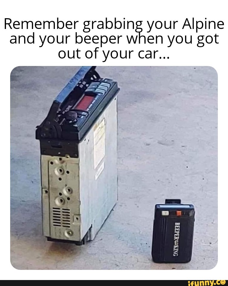 Remember grabbing your Alpine and your beeper when you got out of your ...