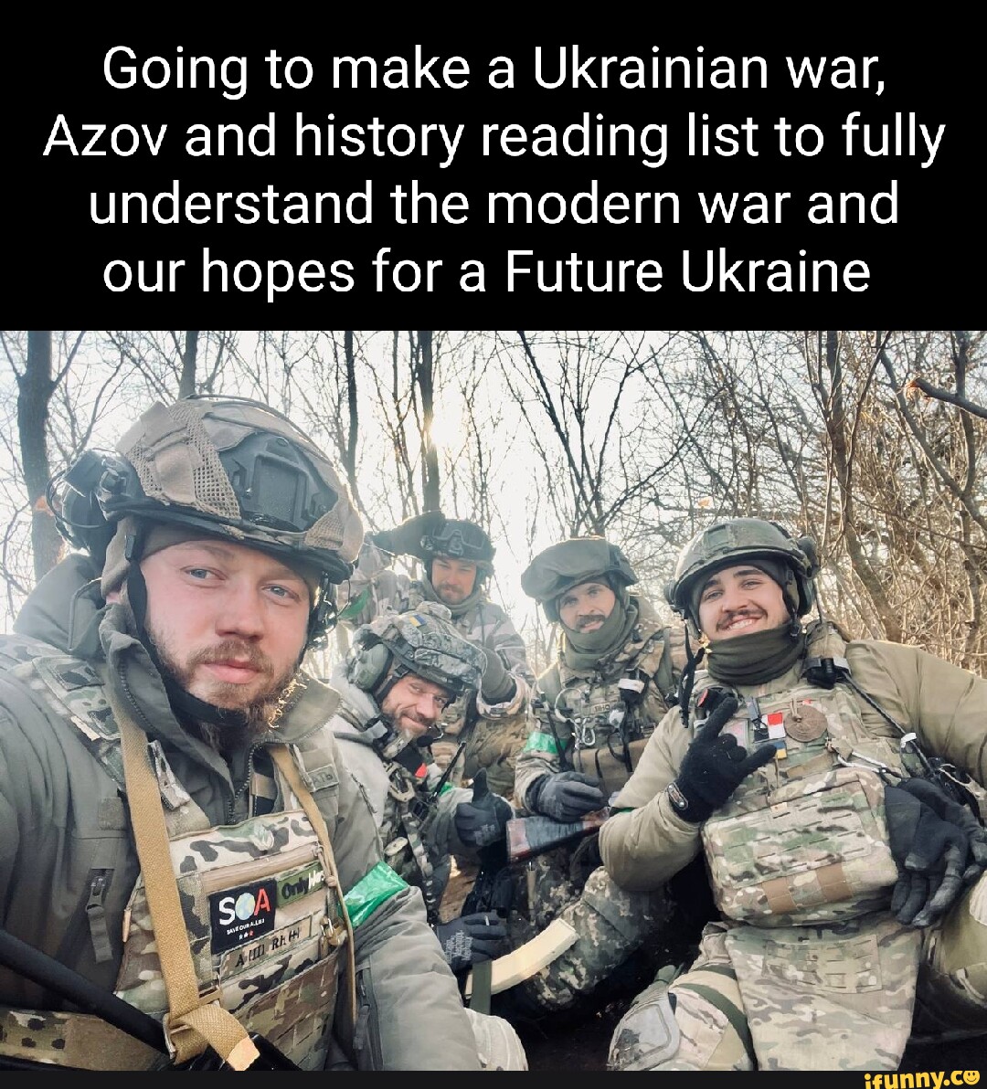 An in Going to make a Ukra war, Azov and history reading st to fully li ...