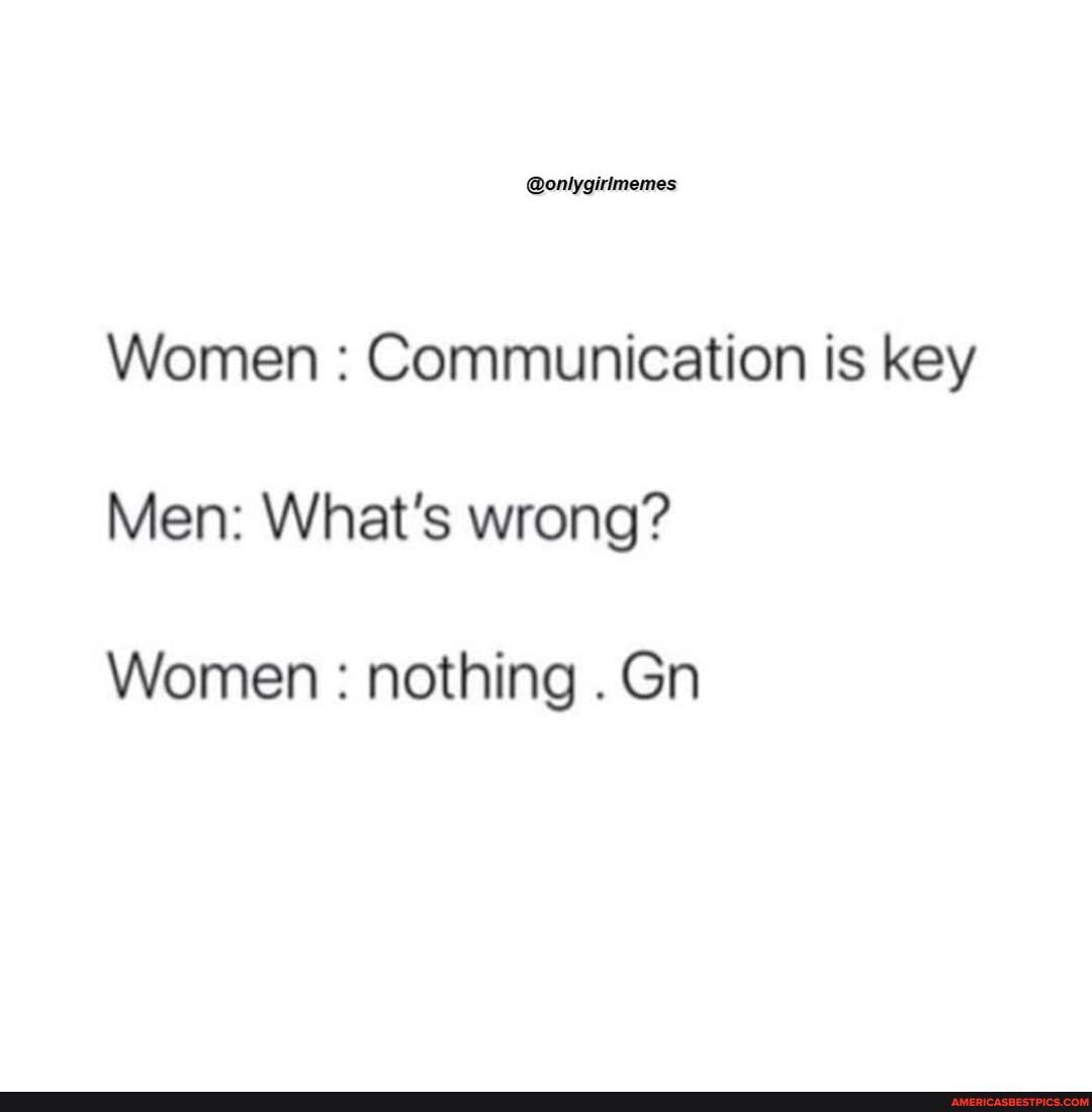 @onlygirlmemes Women : Communication is key Men: What's wrong)? Women nothing . Gn - America’s ...