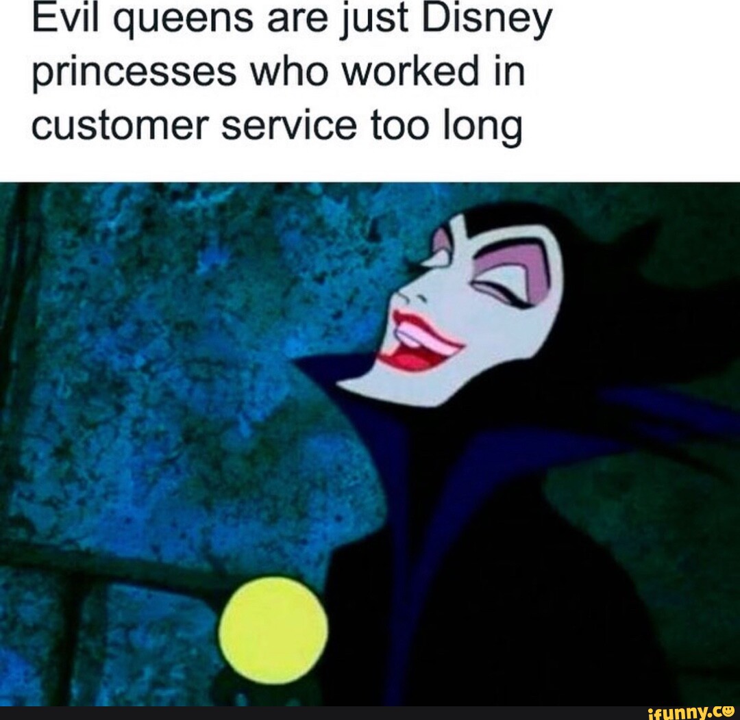 Evil queens are just Disney princesses who worked in customer service ...