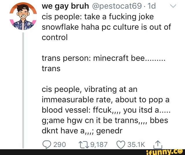 Cis people: take a fucking joke snowflake haha pc culture is out of ...