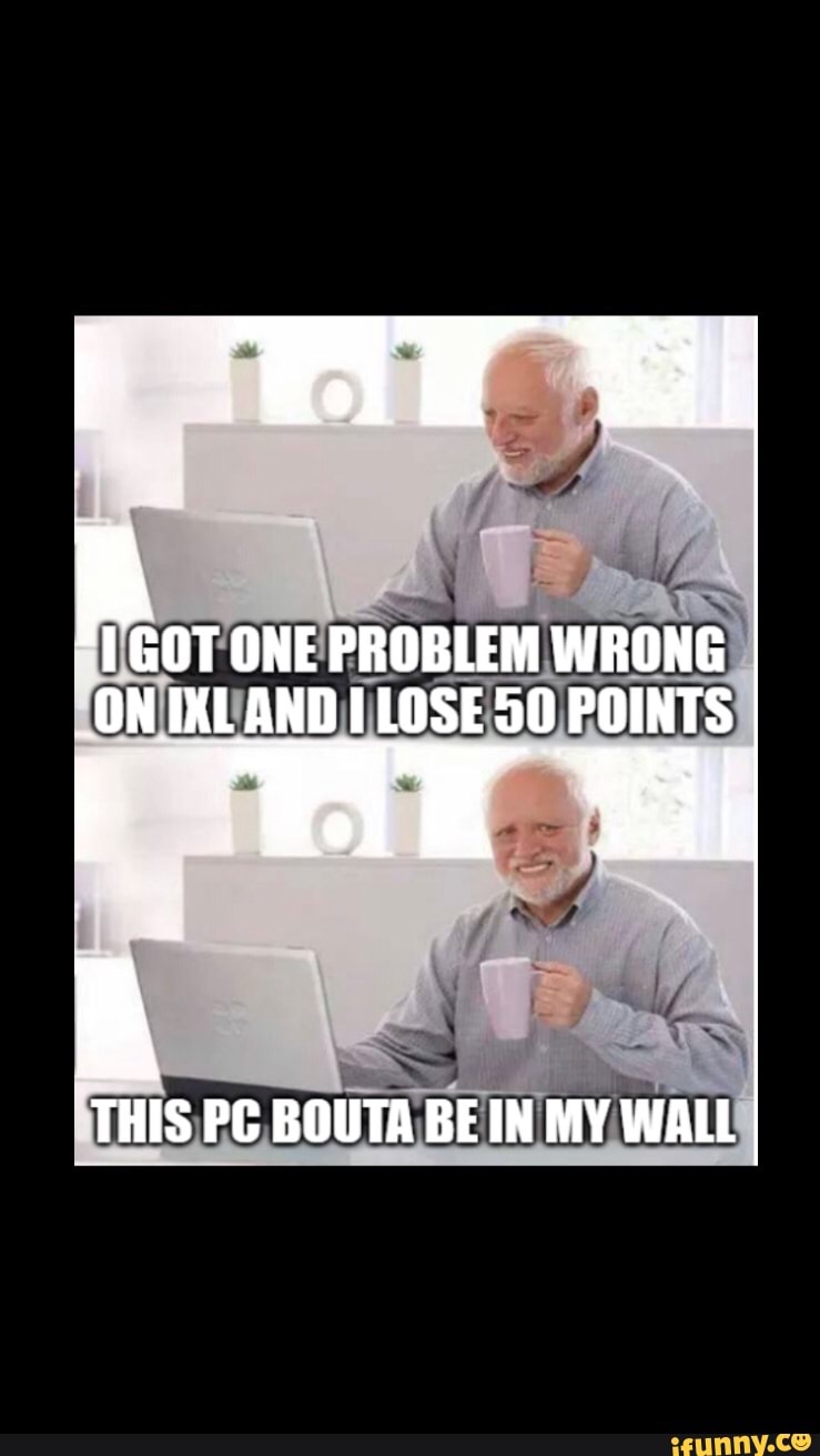 Ixl memes. Best Collection of funny Ixl pictures on iFunny