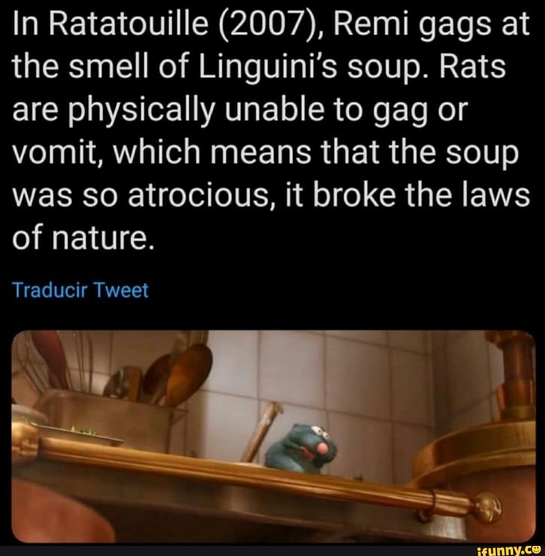 In Ratatouille (2007), Remi gags at the smell of Linguini's soup. Rats ...