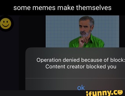 Some memes make themselves Operation denied because of block: Content ...