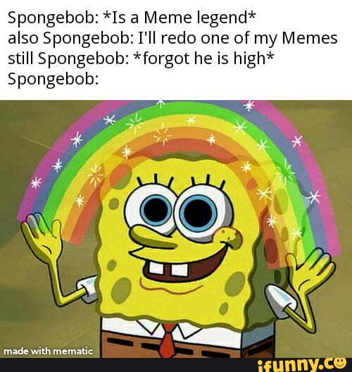 Spongebob: *Is a Meme legend* also Spongebob: I'll redo one of my Memes ...