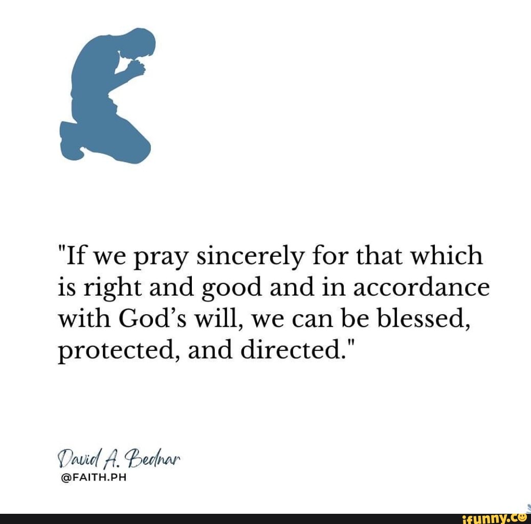 "If we pray sincerely for that which is right and good and in ...