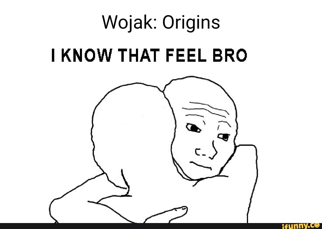 Wojak: Origins KNOW THAT FEEL BRO - iFunny