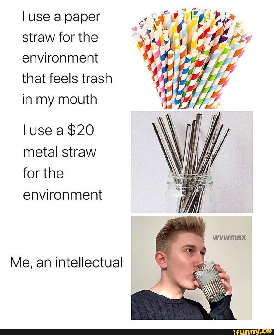 I use a paper straw for the environment that feels trash in my mouth ...