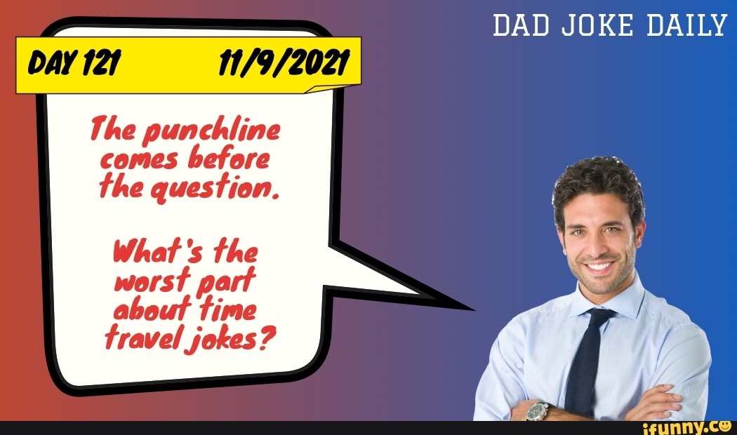 DAD JOKE DAILY DAY 121 The punchline comes before the question. What's ...