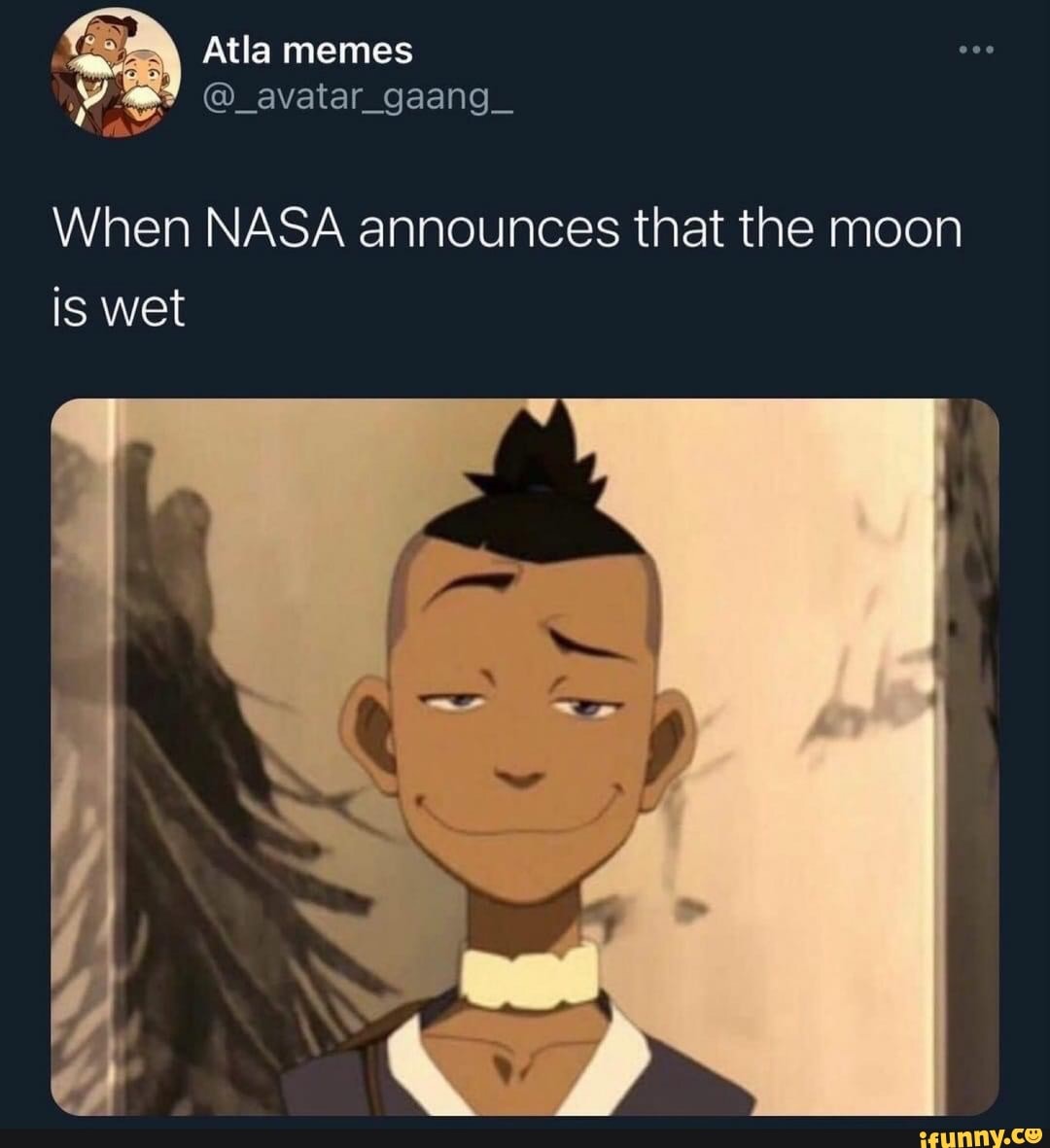 Atla memes @_avatar_gaang_ When NASA announces that the moon is wet ...