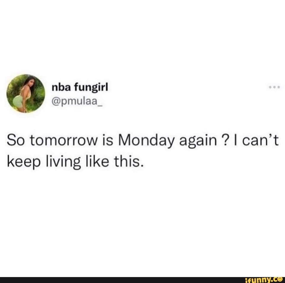Nba fungirl @ @pmulaa_ So tomorrow is Monday again ? I can't keep ...