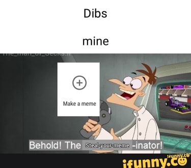 Dibs mine 'Make a meme Behold! The steaycur nemeI -inator! - iFunny