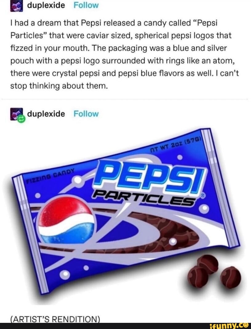 I duplexide Follow I had a dream that Pepsi released a candy called ...