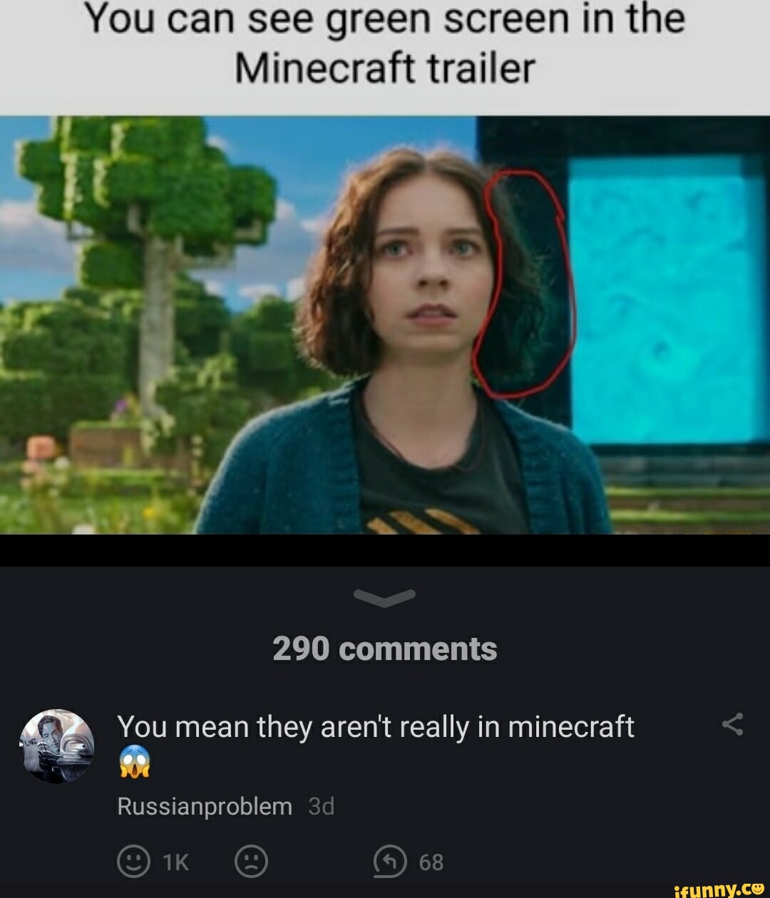 You can see green screen in the Minecraft trailer 290 comments You mean ...