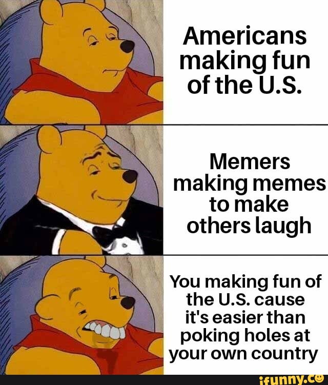 Americans making fun of the U.S. Memers making memes to make others ...