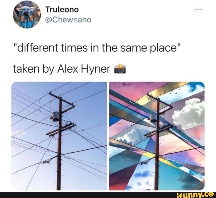 "different times in the same place" taken by Alex Hyner - iFunny