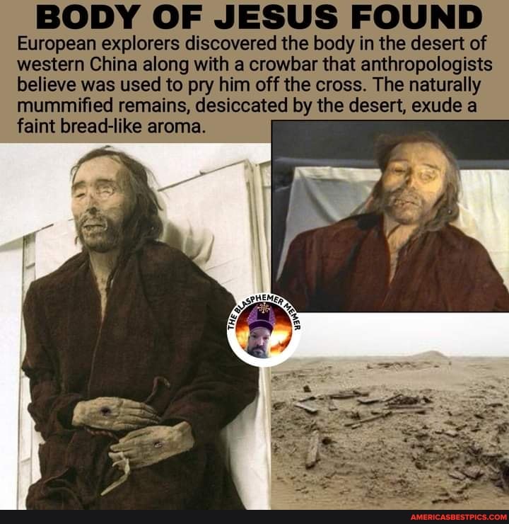 BODY OF JESUS FOUND European explorers discovered the body in the ...
