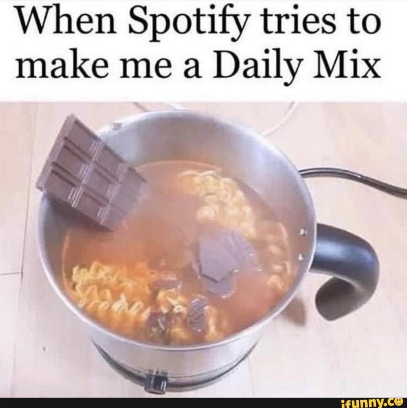 #memes - When Spotty tries to make me a Daily Mix - iFunny