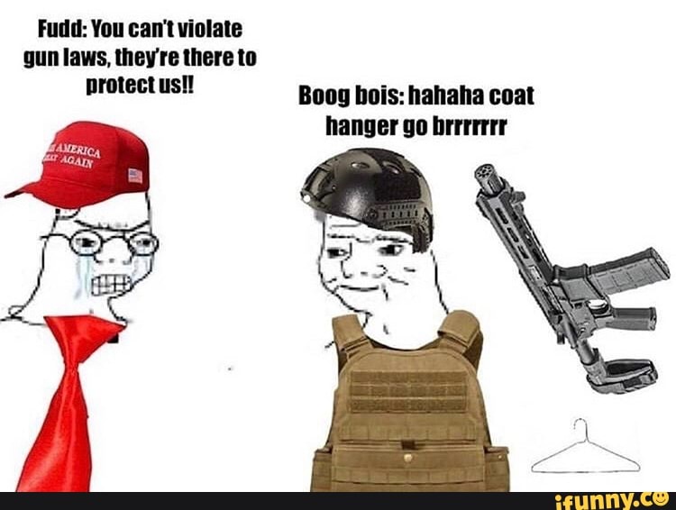 Fudd: You can't violate gun laws, they're there to hanger go brerrr ...