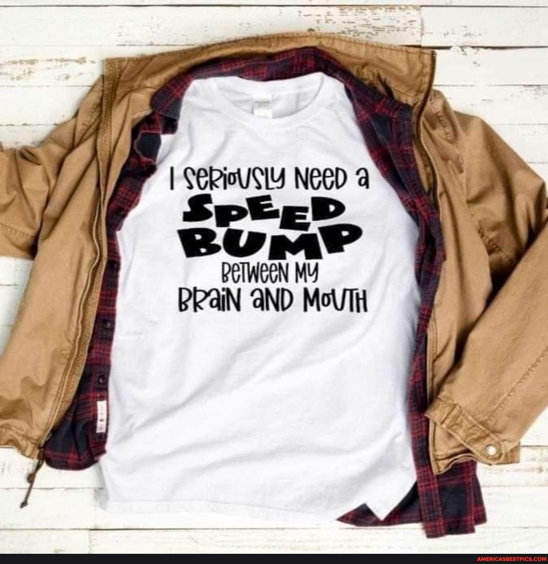 😂🤷‍♀️ Anyone else need a speed bump? - I a pee BETWeEN MY BRaiN AND ...