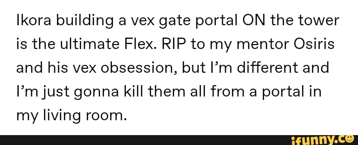Ikora building a vex gate portal ON the tower is the ultimate Flex. RIP ...