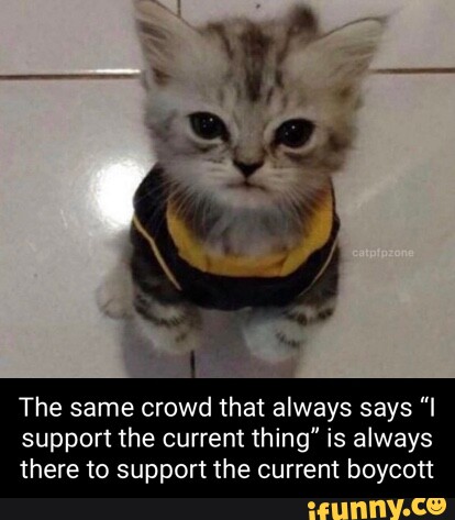 The same crowd that always says "I support the current thing" is always ...