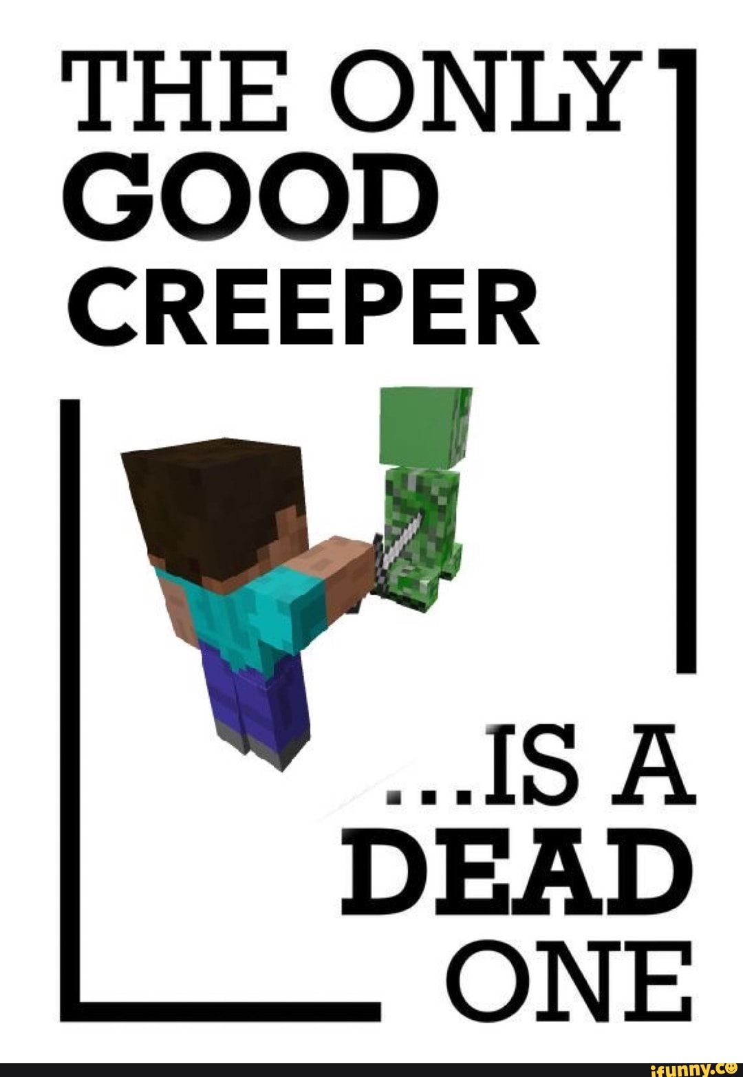 THE ONLY GOOD CREEPER IS A DEAD ONE - iFunny