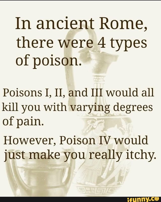 In ancient Rome, there were 4 types of poison. Poisons I, II, and III ...