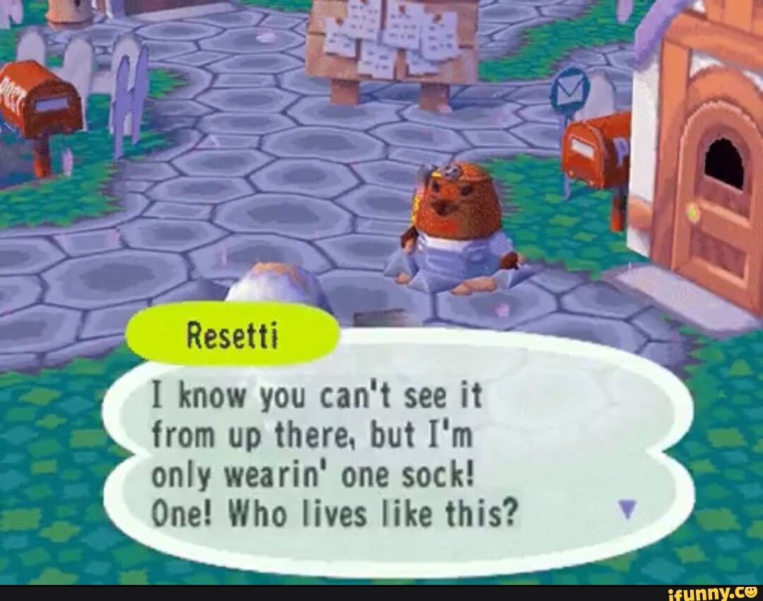 Resetti I know you can't see it from up there, but I'm only wearin' one ...