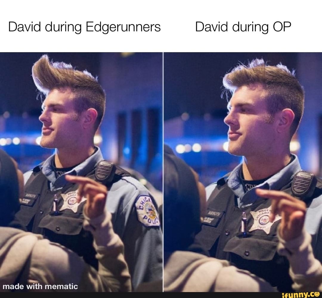 David during Edgerunners David during OP - iFunny