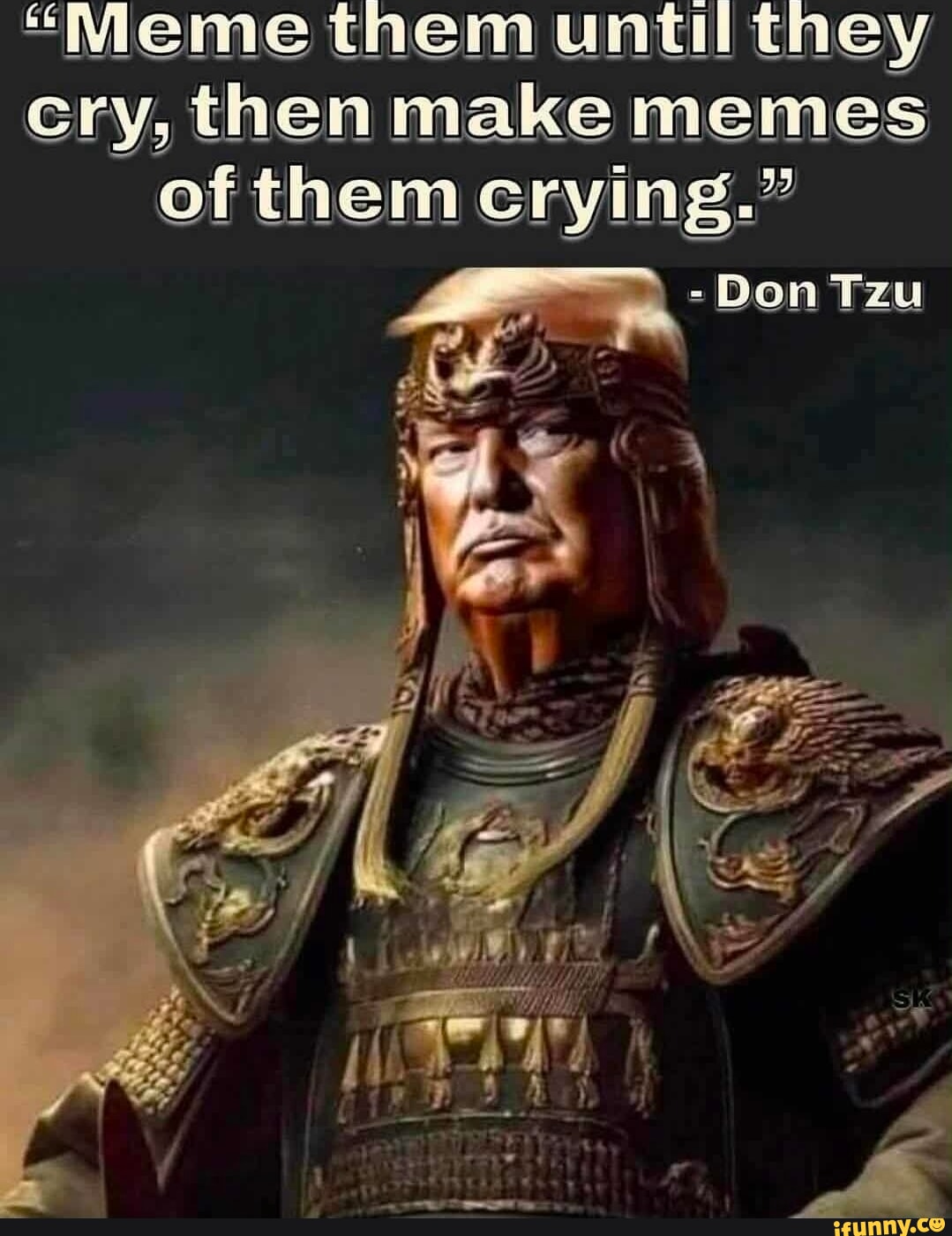 "Meme them until they cry, of then make memes of them cryin oe Don - iFunny