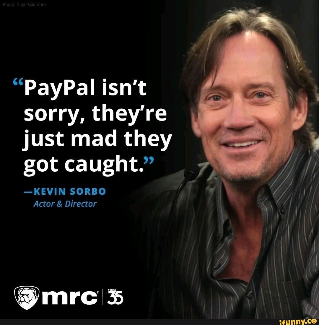 "PayPal isn't sorry, they're just mad they got caught." -KEVIN SORBO ...