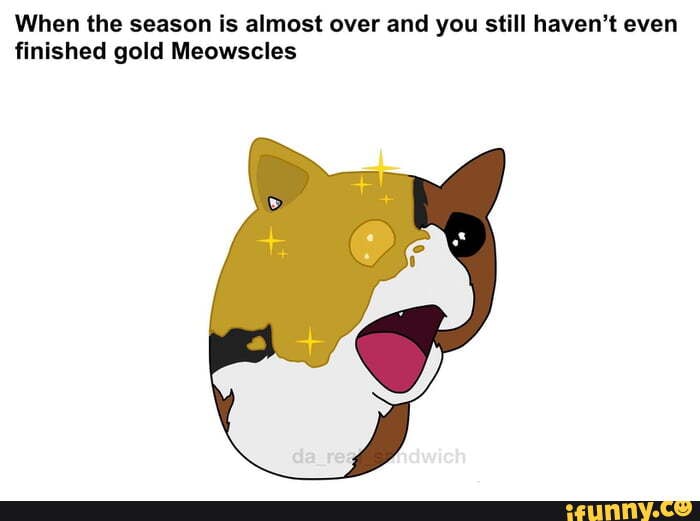 When the season is almost over and you still haven't even finished gold ...