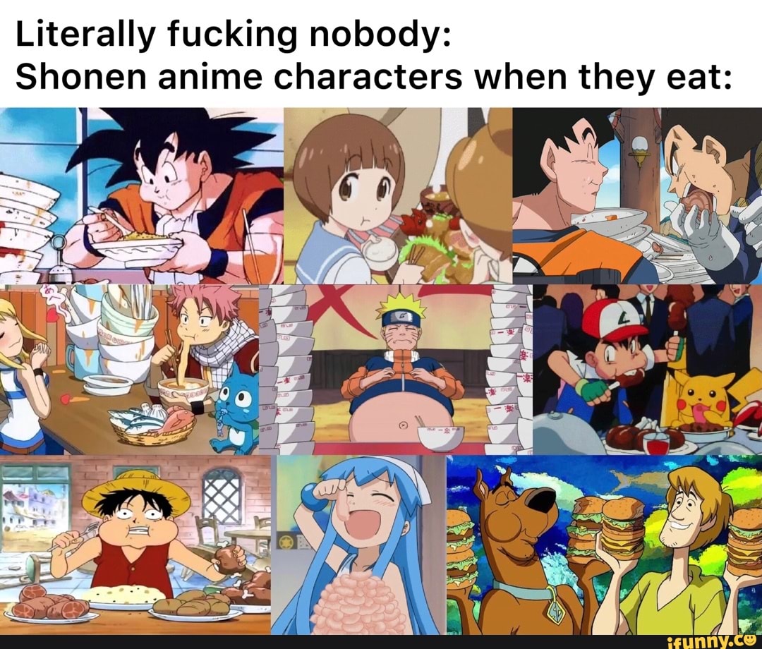 Literally fucking nobody: Shonen anime characters when they eat: ~w I ...