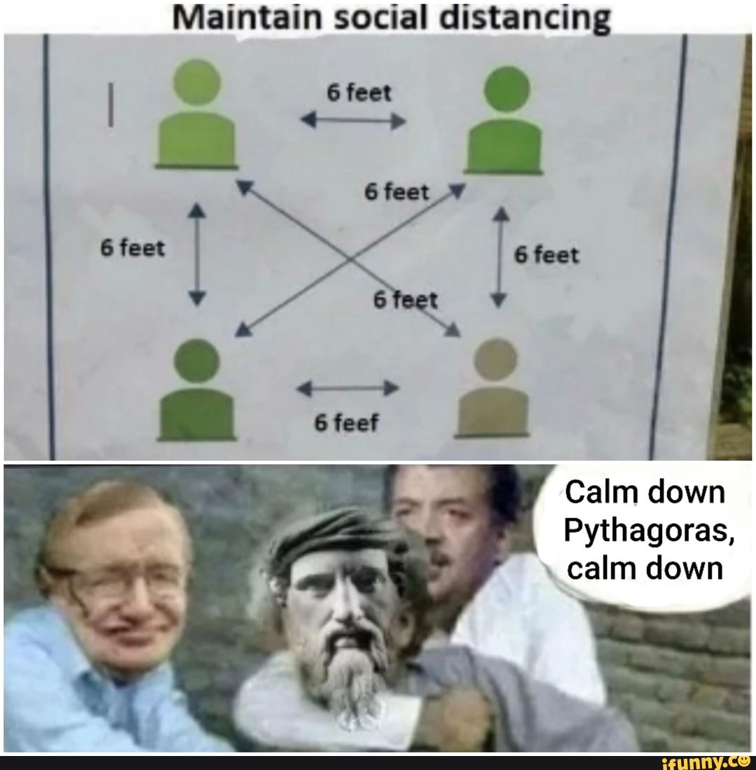 Maintain social distancing feet 6 feet fee Calm down Pythagoras, calm ...