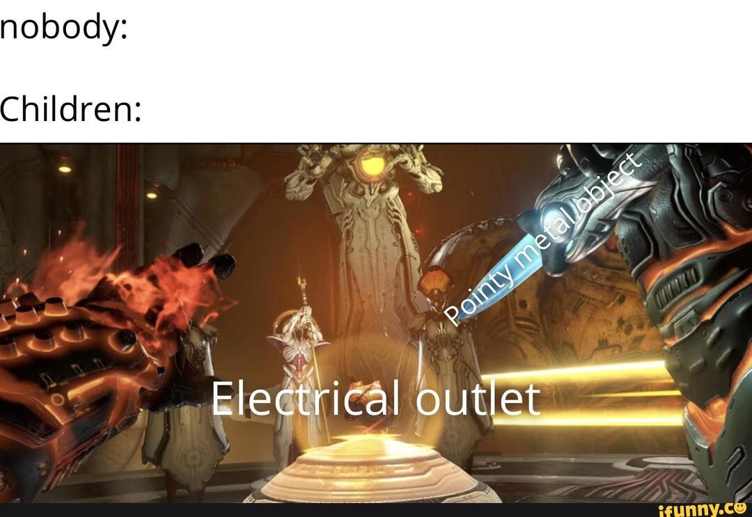 Nobody: Children: Electrical outlet - iFunny