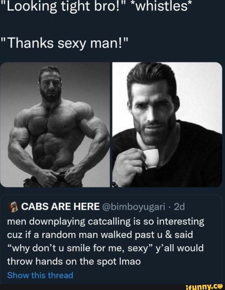 Looking tight bro!" "whistles" "Thanks sexy man!" CABS ARE HERE ...