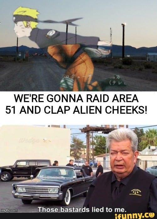 WE'RE GONNA RAID AREA 51 AND CLAP ALIEN CHEEKS! - iFunny