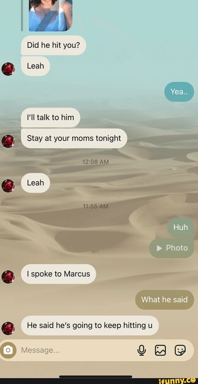 Did he hit you? Leah Yea.. talk to Stay at your moms tonight AM AM Huh ...