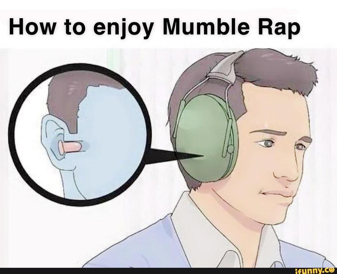 How to enjoy Mumble Rap - iFunny