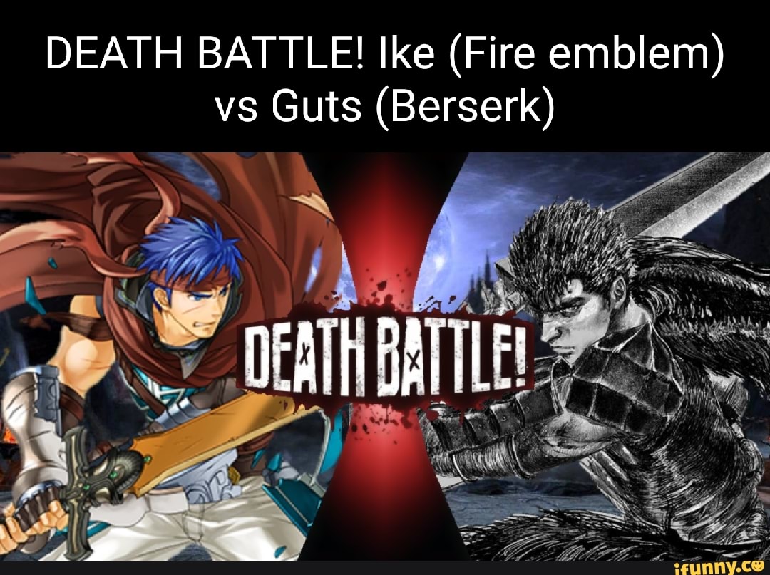 DEATH BATTLE! Ike (Fire emblem) vs Guts (Berserk) - iFunny