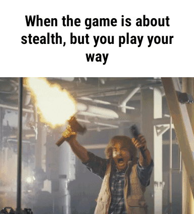When the game is about stealth, but you play your way - iFunny