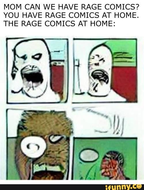 MOM CAN WE HAVE RAGE COMICS? YOU HAVE RAGE COMICS AT HOME. THE RAGE ...