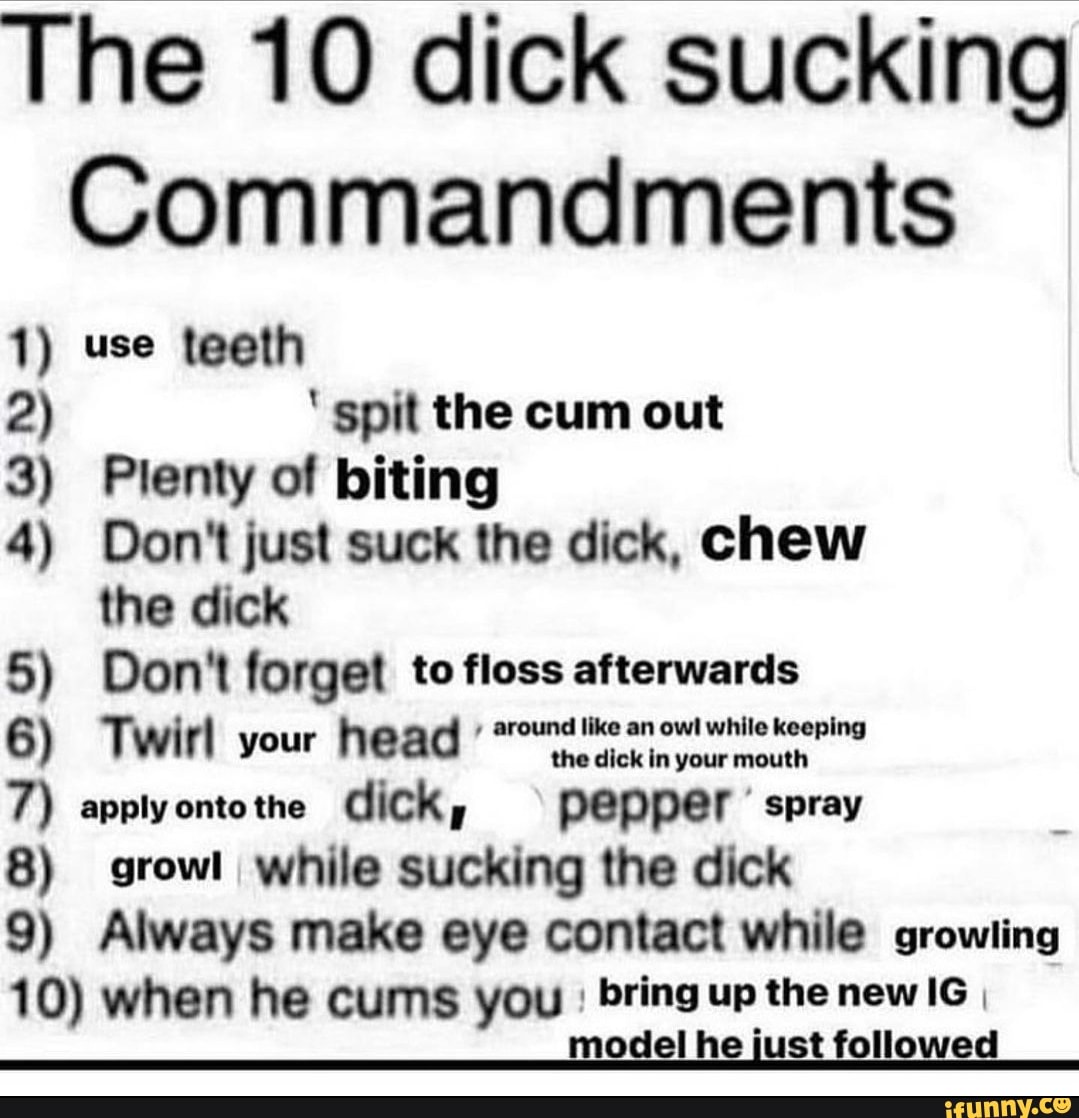 The 10 Dick Sucking Commandments 1 Use Teeth 2 Spit The Cum Out 3