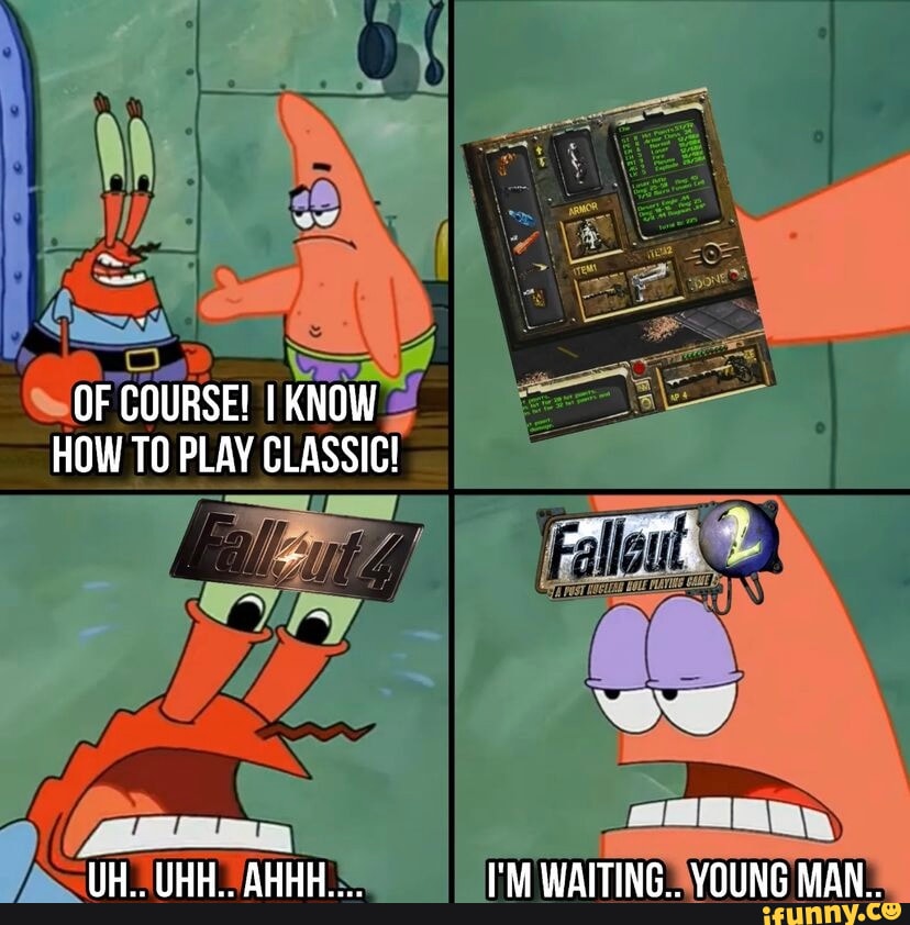 OF COURSE! I KNOW HOW TO PLAY CLASSIC! UH. UHH. AHHH... I'M WAITING ...
